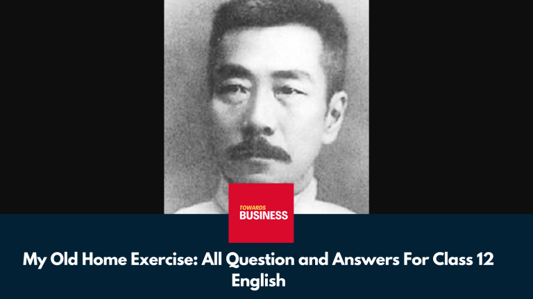 My Old Home Exercise: All Questions Answers and Summary For Class 12 English - Towards Business